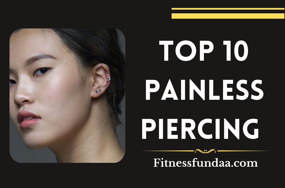 Top 10 Painless Piercing